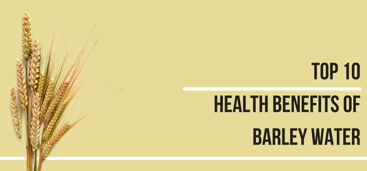 Top 10 Health Benefits Of Barley Water – Nutracart Healthcare